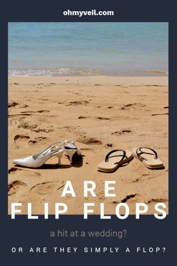 Are Flip Flops A Hit At A Wedding? Or Are They Simply A Flop? ~ Oh My Veil